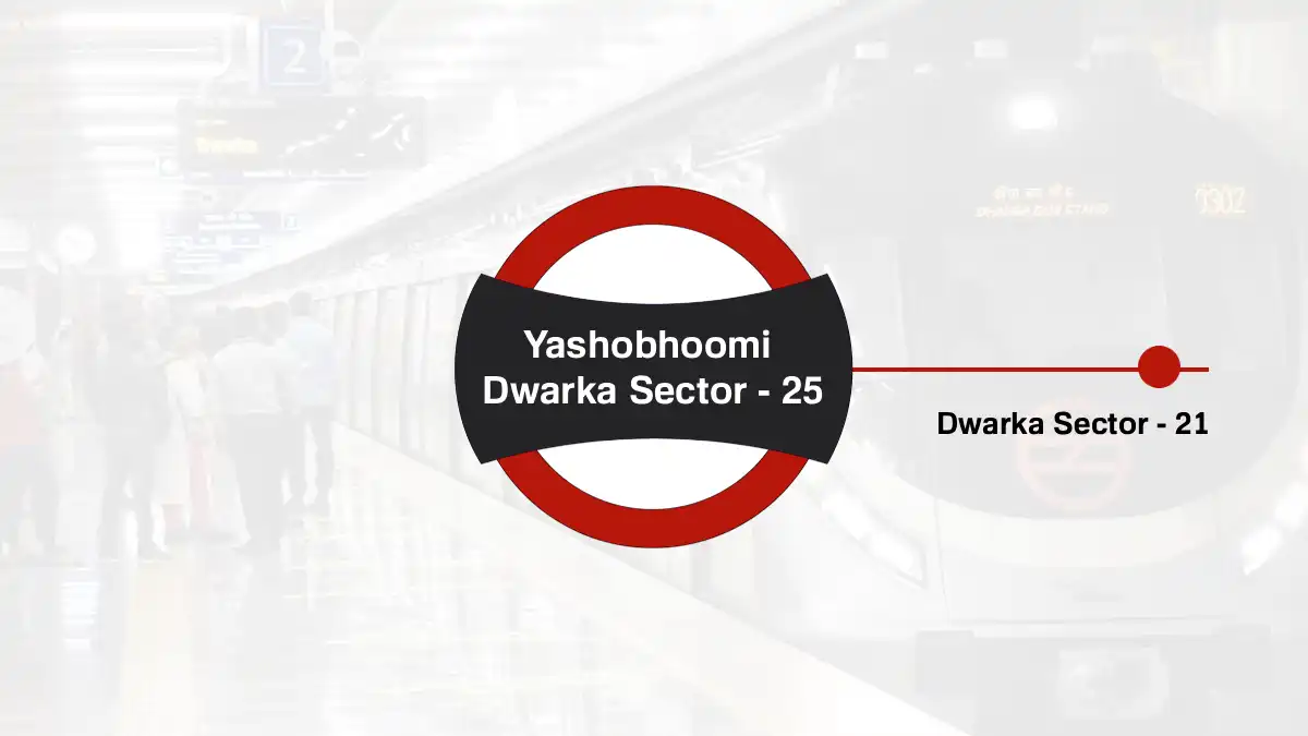 Yashobhoomi Dwarka Sector - 25 Delhi Metro Station Information